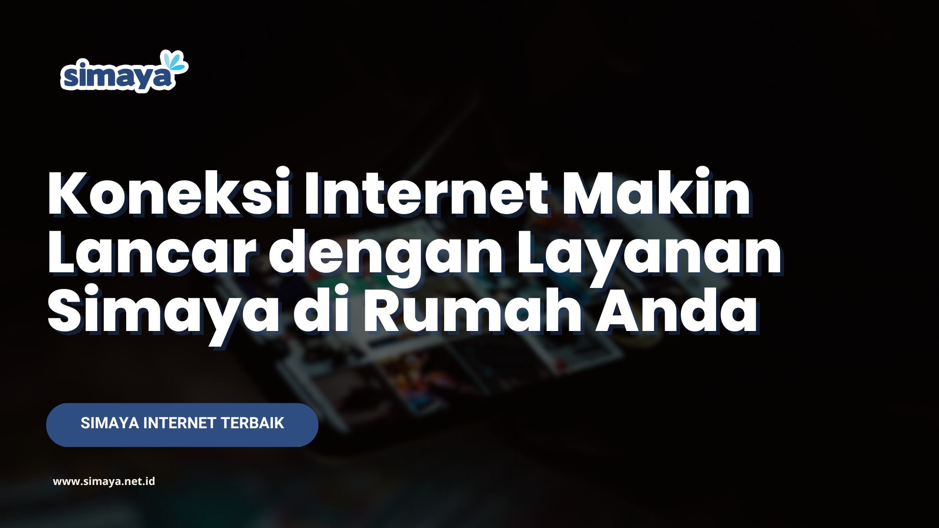 Koneksi Internet Lancar dengan Layanan Simaya di Rumah Anda